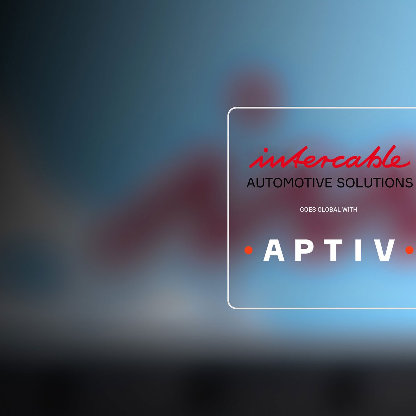 INTERCABLE AUTOMOTIVE SOLUTIONS GOES GLOBAL WITH APTIV